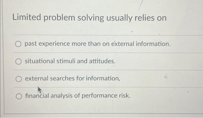 Limited problem solving usually relies on past | Chegg.com
