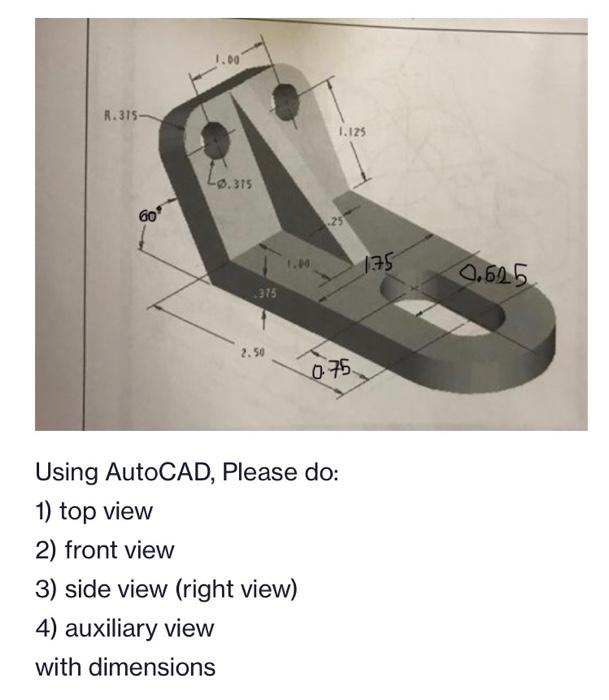 Solved Using AutoCAD, Please do: 1) top view 2) front view | Chegg.com
