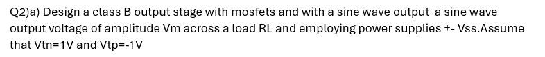 Q2)a) ﻿Design a class B output stage with mosfets and | Chegg.com