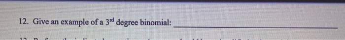Solved 12. Give an example of a 3rd degree binomial: | Chegg.com