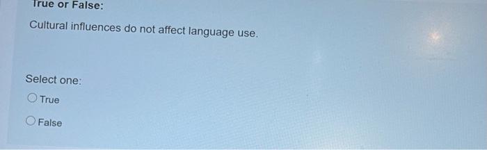 Cultural influences do not affect language use. | Chegg.com