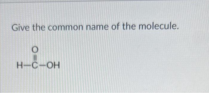 Solved Give the common name of the molecule. O H-C-OH | Chegg.com