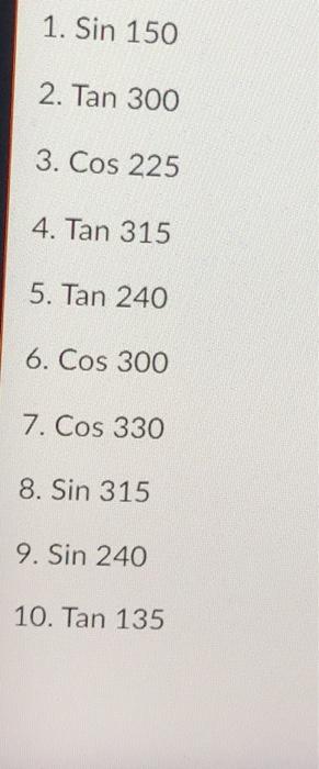 Solved 1. Sin 150 2. Tan 300 3. Cos 225 4. Tan 315 5. Tan | Chegg.com
