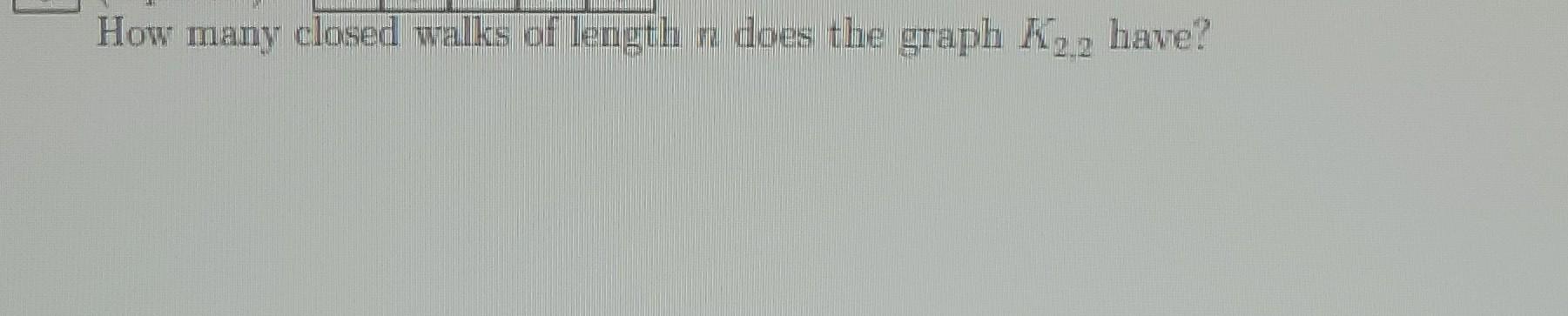 Solved How many closed walks of length n does the graph K2,2 | Chegg.com