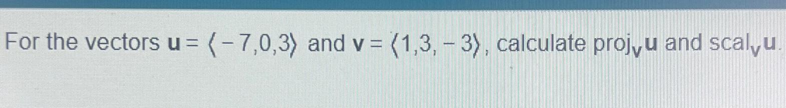 Solved For the vectors u=(:-7,0,3:) ﻿and v=(:1,3,-3:), | Chegg.com