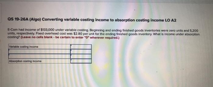 Solved QS 19-26A (Algo) Converting variable costing income | Chegg.com