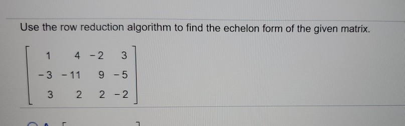 Solved Use the row reduction algorithm to find the echelon | Chegg.com