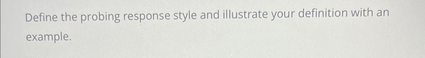 Solved Define the probing response style and illustrate your | Chegg.com