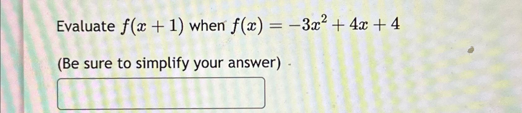 Solved Evaluate f(x+1) ﻿when f(x)=-3x2+4x+4(Be sure to | Chegg.com
