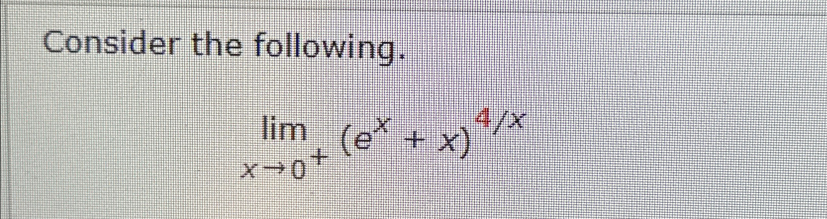 Solved Consider the following.limx→0+(ex+x)4x | Chegg.com
