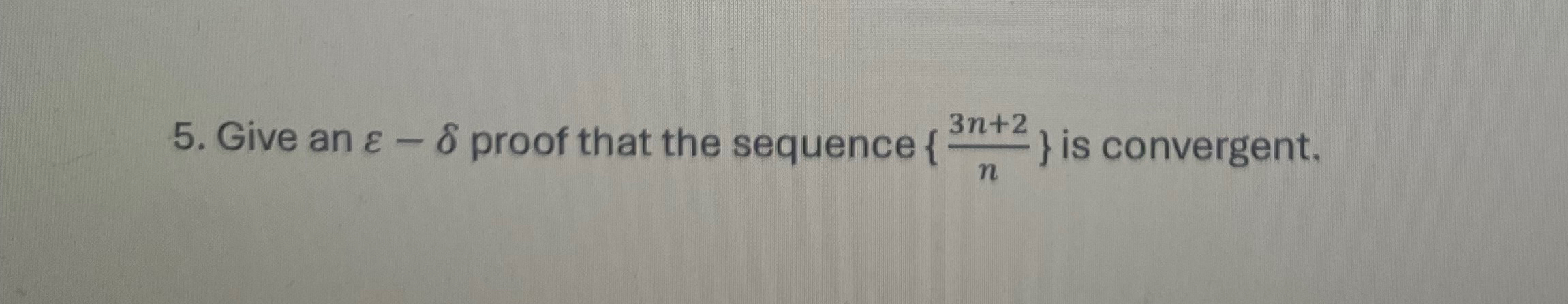 Solved Give an ε-δ ﻿proof that the sequence {3n+2n} ﻿is | Chegg.com