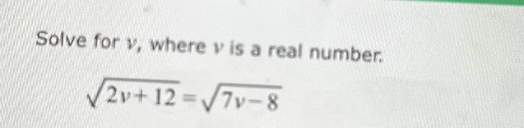 Solved Solve for v, ﻿where v ﻿is a real number.2v+122=7v-82 | Chegg.com