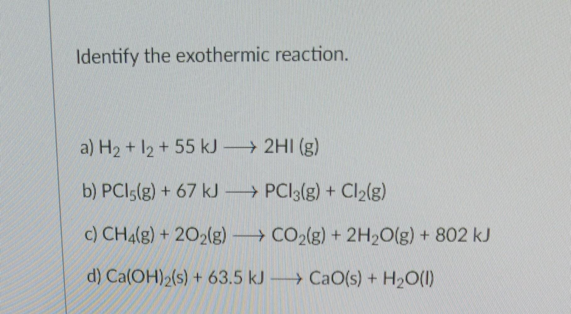 Solved Identify the exothermic reaction. a) H2+I2+55 kJ 2HI | Chegg.com