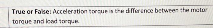 Solved True or False: Acceleration torque is the difference | Chegg.com