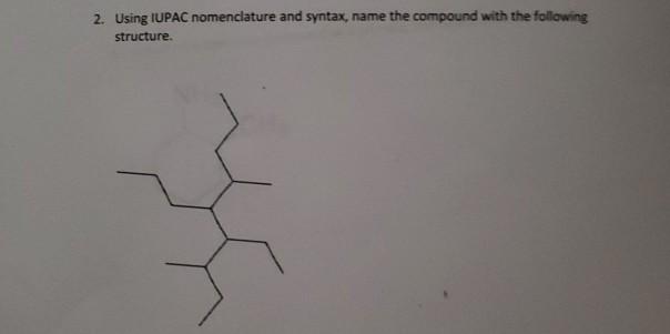 Solved 2. Using IUPAC nomenclature and syntax, name the | Chegg.com