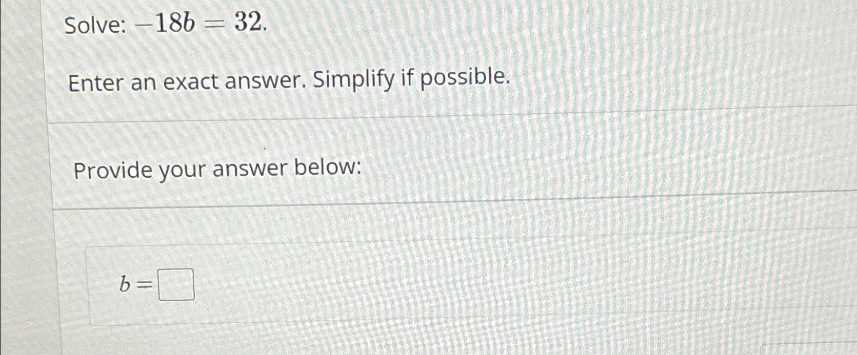 Solved Solve: -18b=32.Enter an exact answer. Simplify if | Chegg.com