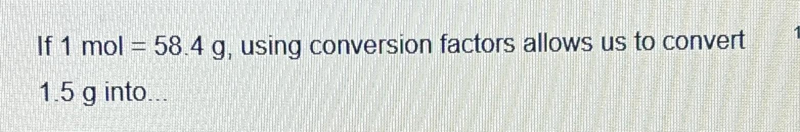 Solved If 1mol=58.4g, ﻿using conversion factors allows us to | Chegg.com