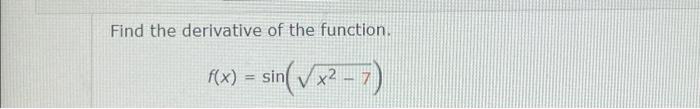 Solved Find the derivative of the function. f(x)=sin(x2−7) | Chegg.com