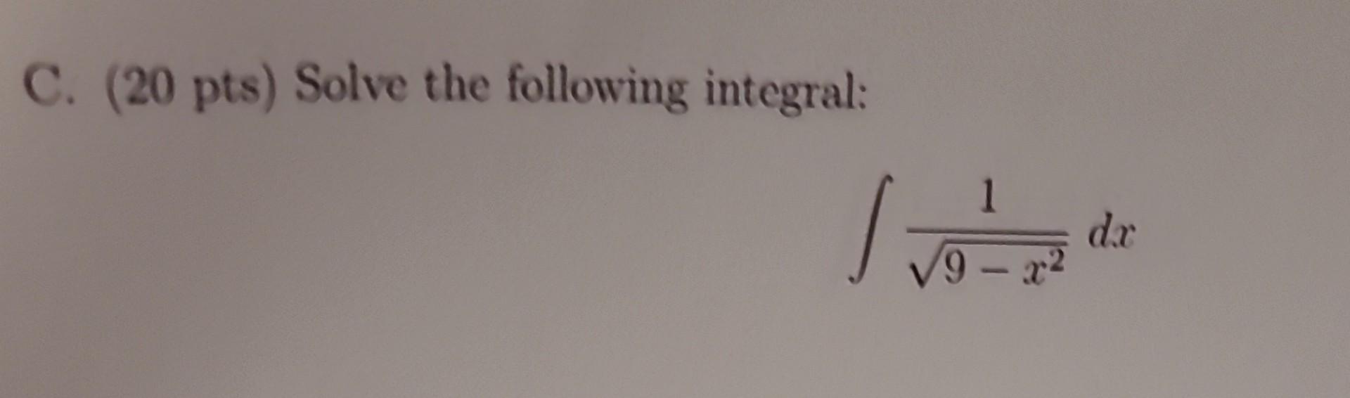 Solved C. (20pts) Solve the following integral: ∫9−x21dx | Chegg.com