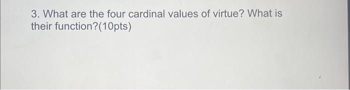 Solved 3. What are the four cardinal values of virtue? What | Chegg.com
