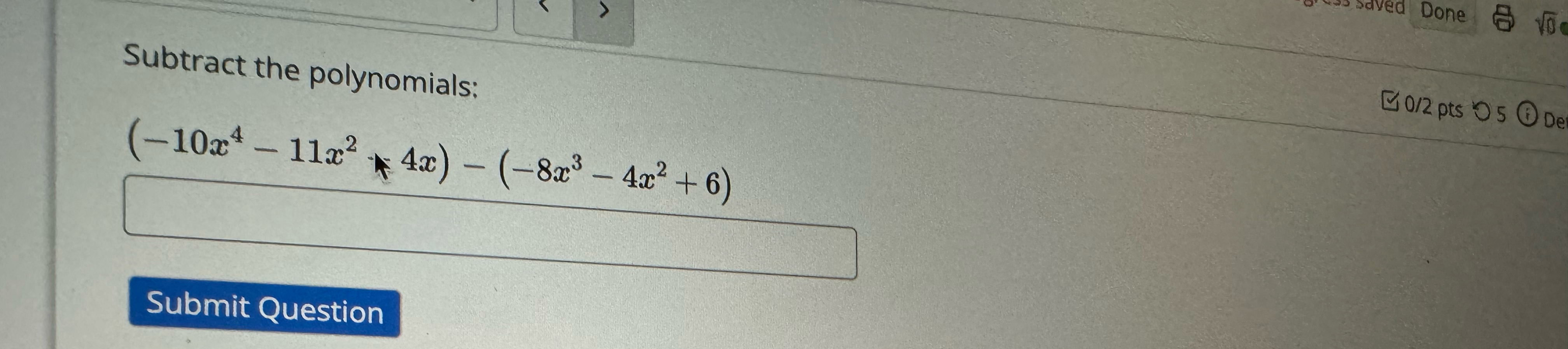 Solved Subtract the polynomials:(-10x4-11x2+4x)-(-8x3-4x2+6) | Chegg.com