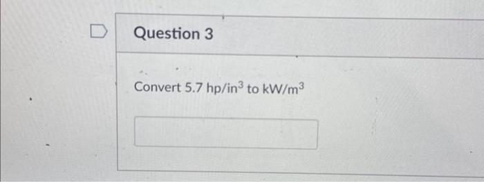 Solved Convert 5.7hp/in3 to kW/m3 | Chegg.com