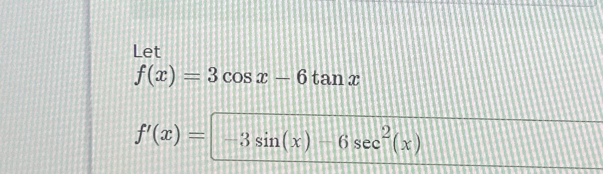 Solved Letf(x)=3cosx-6tanxf'(x)= | Chegg.com