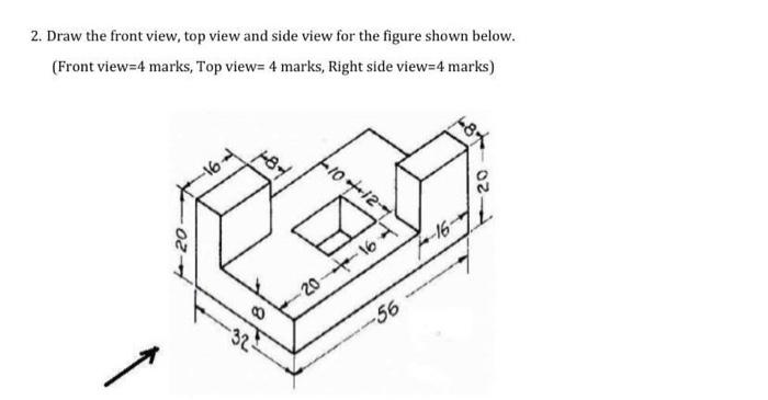 Solved 2. Draw the front view, top view and side view for | Chegg.com