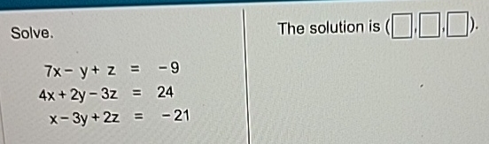 Solved Solve.7x-y+z=-94x+2y-3z=24x-3y+2z=-21The solution is | Chegg.com