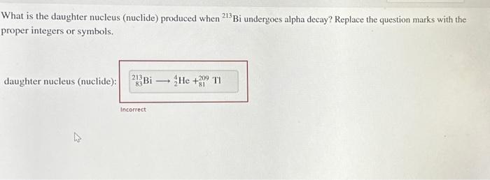 Solved What is the daughter nucleus (nuclide) produced when | Chegg.com