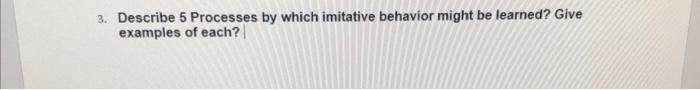 Solved 3. Describe 5 Processes by which imitative behavior | Chegg.com