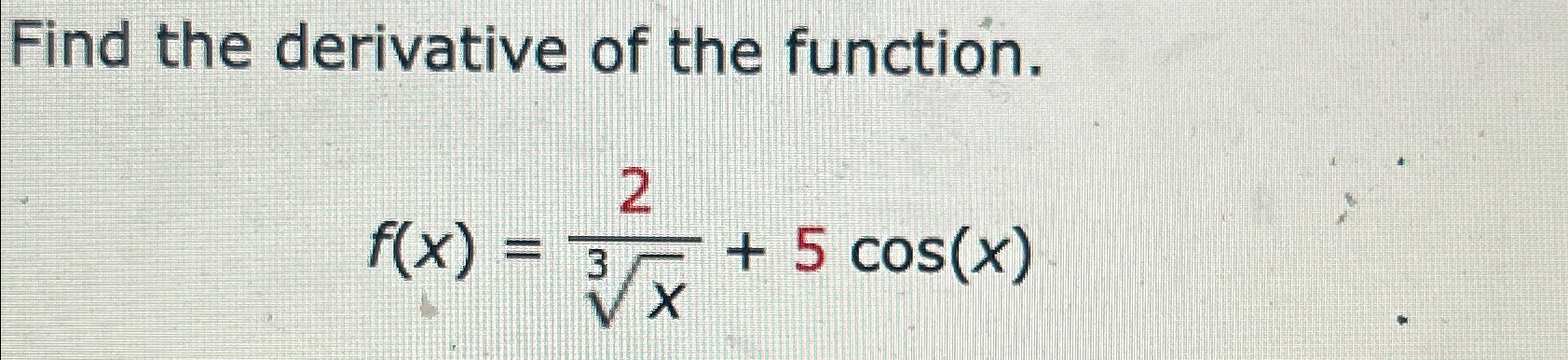 Solved Find the derivative of the function.f(x)=2x3+5cos(x) | Chegg.com