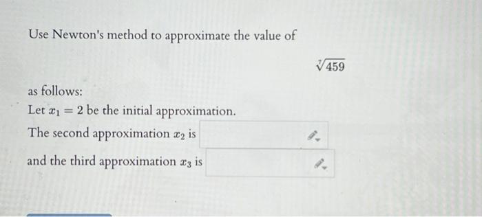 Solved Use Newton's method to approximate the value of 7459 | Chegg.com