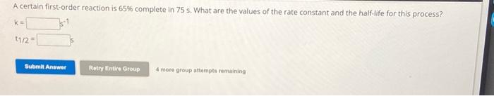 Solved A certain first-order reaction is 65% complete in 75 | Chegg.com