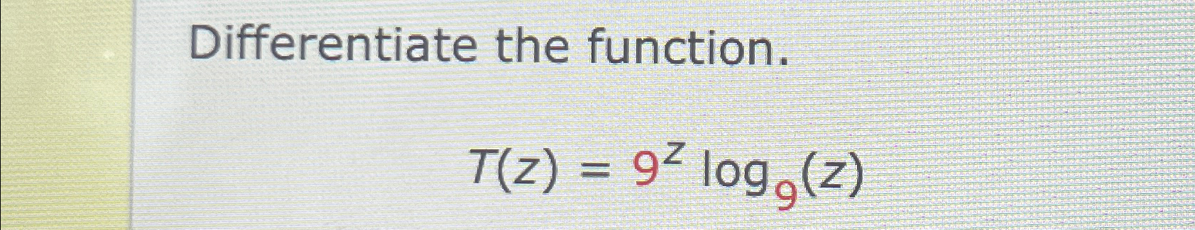Solved Differentiate the function.T(z)=9zlog9(z) | Chegg.com