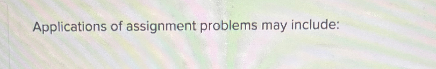 Solved Applications of assignment problems may include: | Chegg.com