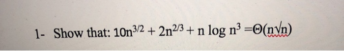 Solved 1- Show that: 10n3/2 + 2n23+ n log n? =(nyn) | Chegg.com