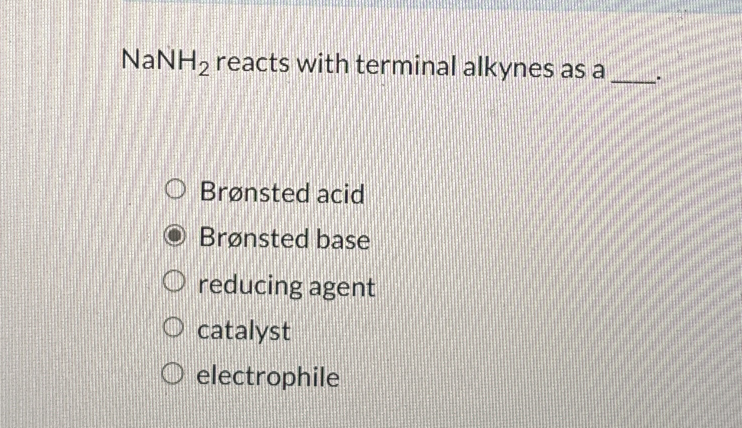 Solved NaNH2 ﻿reacts with terminal alkynes as a q,Brønsted | Chegg.com