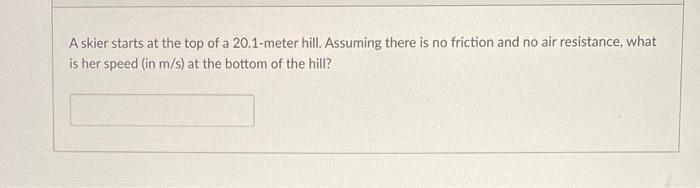 Solved A skier starts at the top of a 20.1-meter hill. | Chegg.com