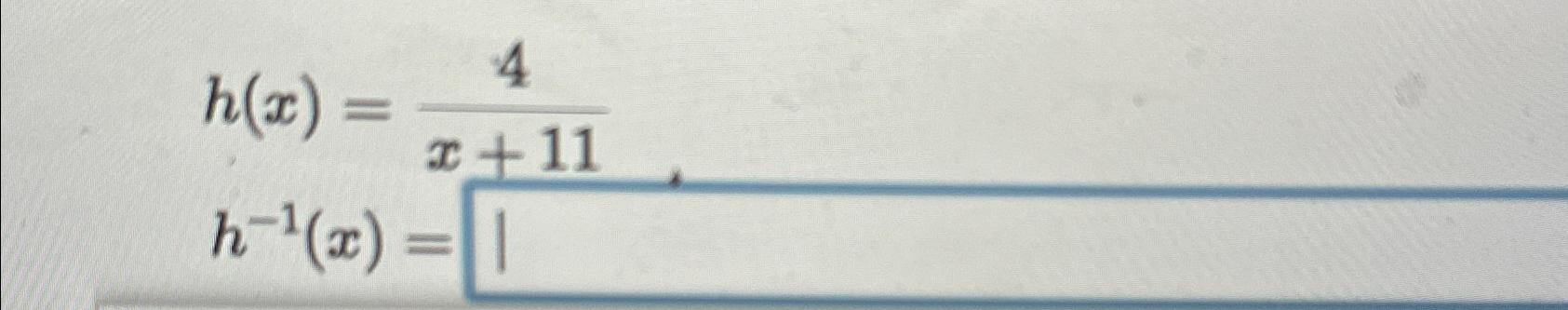 Solved h(x)=4x+11h-1(x)= | Chegg.com