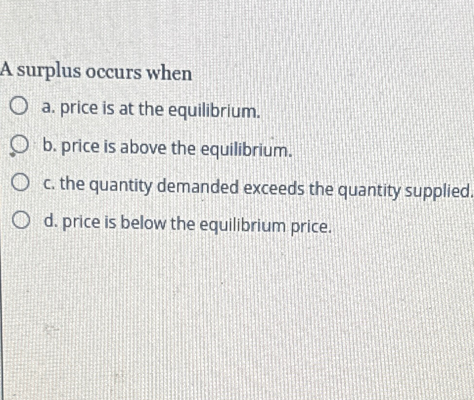 Solved A surplus occurs whena. ﻿price is at the | Chegg.com