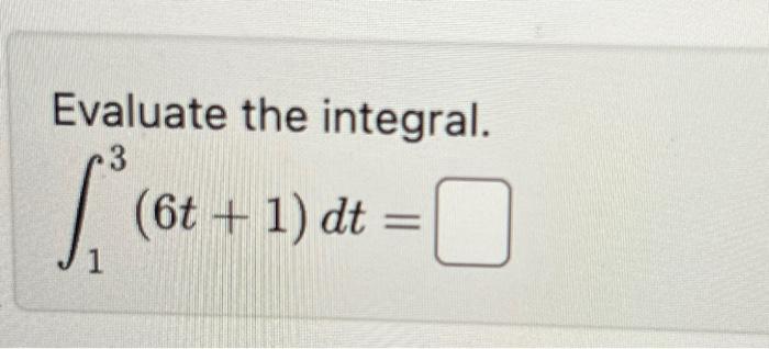 Solved Evaluate the integral. ∫13(6t+1)dt= | Chegg.com
