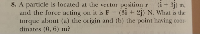 Solved 8. A particle is located at the vector position r = | Chegg.com