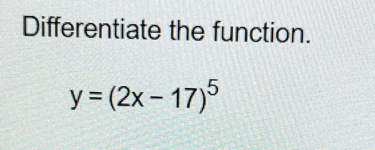 Solved Differentiate the function.y=(2x-17)5 | Chegg.com