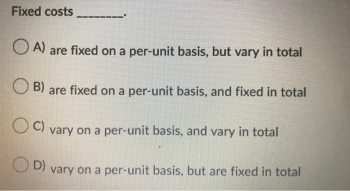 Solved Fixed costs OA) are fixed on a per-unit basis, but | Chegg.com