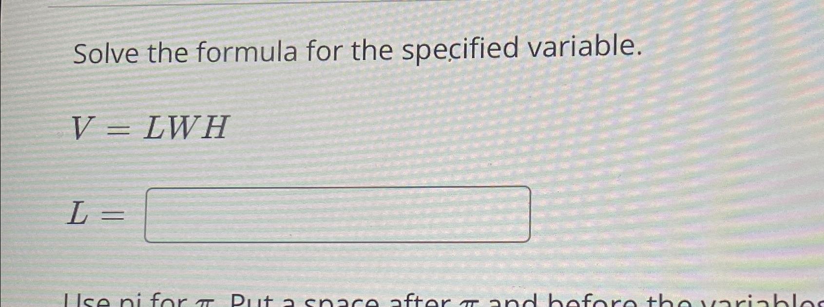 Solved Solve the formula for the specified variable.V=LWHL= | Chegg.com