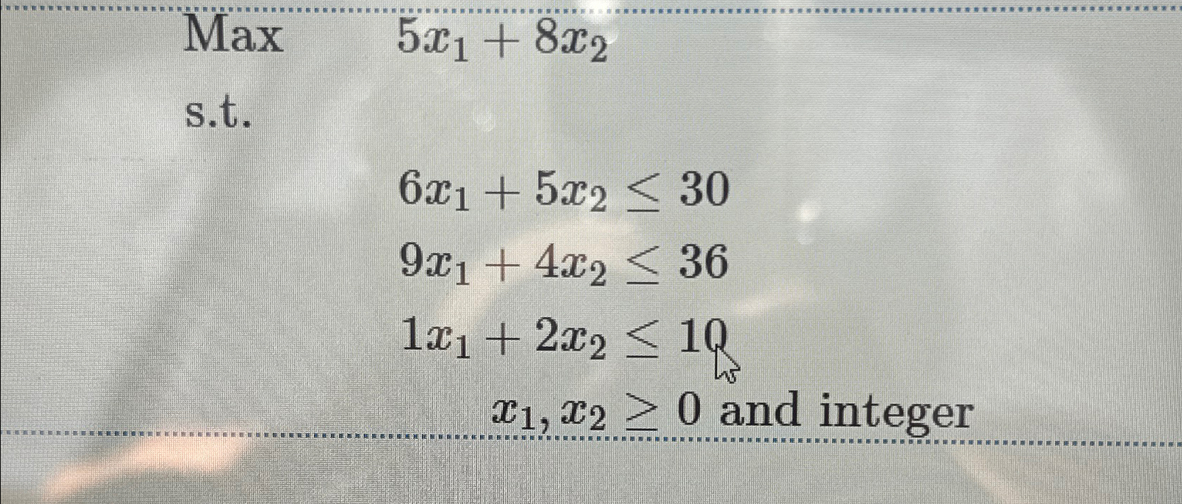 Solved Max,5x1+8x2s.t.6x1+5x2≤309x1+4x2≤361x1+2x2≤10x1,x2≥0 | Chegg.com
