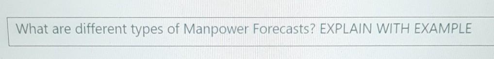 Solved What are different types of Manpower Forecasts? | Chegg.com