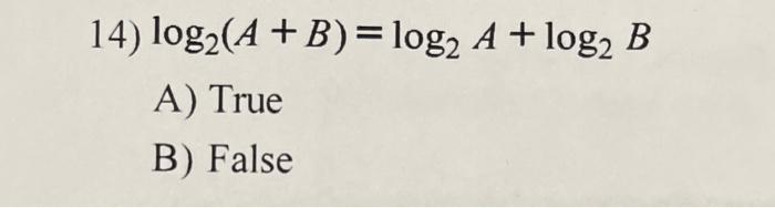 Solved 4) log2(A+B)=log2A+log2B A) True B) False | Chegg.com
