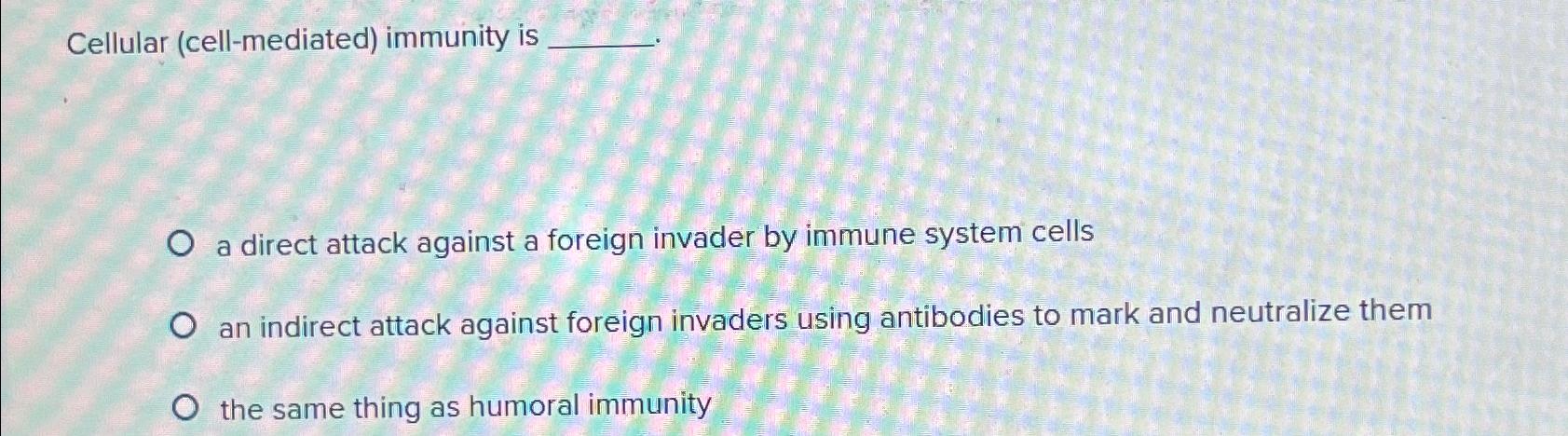 Solved Cellular (cell-mediated) ﻿immunity isa direct attack | Chegg.com